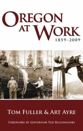 Oregon At Work: 1859–2009 By Tom Fuller & Art Ayre | Ooligan Press
